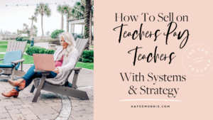 How to Sell On Teachers Pay Teachers With Strategy & Systems · Kayse Morris