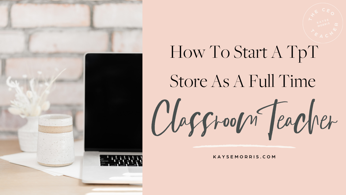 How To Start A TpT Store As A Full-Time Classroom Teacher
