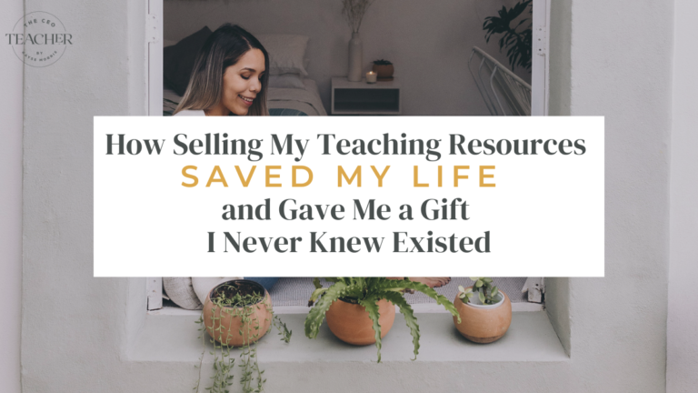 How Selling my Teaching Resources Saved my Life + Gave Me a Gift I ...